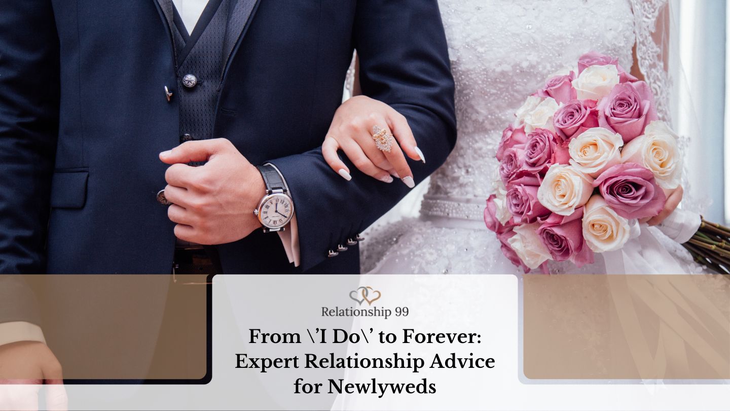 From 'I Do' to Forever: Expert Relationship Advice for Newlyweds - Relationship